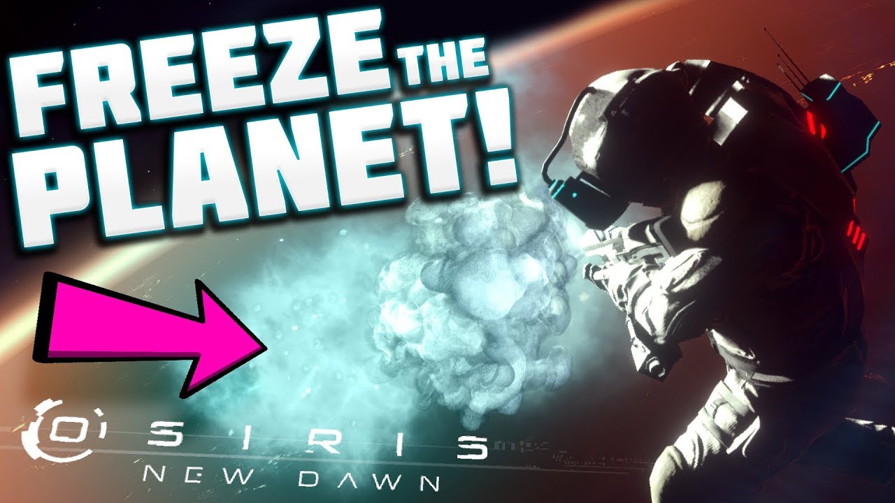 Osiris New Dawn - WE'RE GOING TO FREEZE THE WHOLE PLANET WITH THIS ...