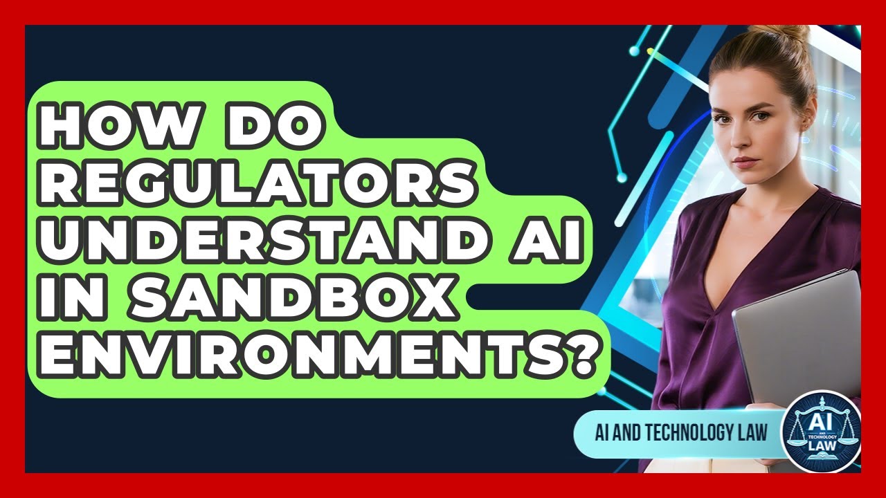 How Do Regulators Understand AI In Sandbox Environments? - AI and ...
