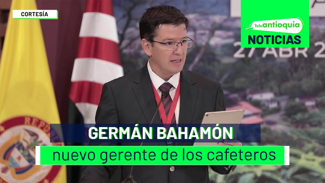 Germán Bahamón nuevo gerente de los cafeteros - Teleantioquia Noticias ...
