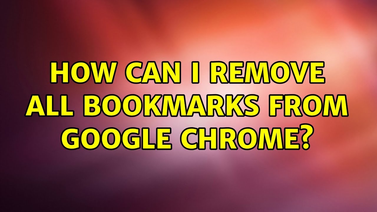 How Can I Remove All Bookmarks From Google Chrome 2 Solutions How Can I Remove All Bookmarks From Google Chrome 2 Solutions