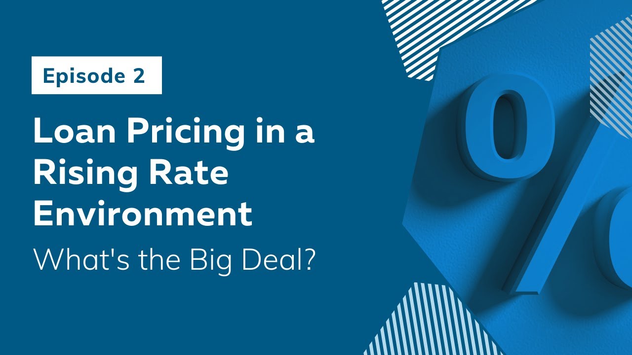 Loan Pricing in a Rising Rate Environment: What's the Big Deal? - YouTube