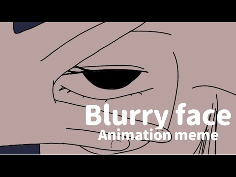 Blurry face // Animation meme // idk original? - YouTube