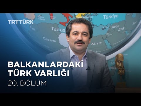 Balkanlardaki Türk Varlığı | Mücahit Küçükyılmaz - Mustafa İsen | Dünyadaki Türkiye - 20. Bölüm