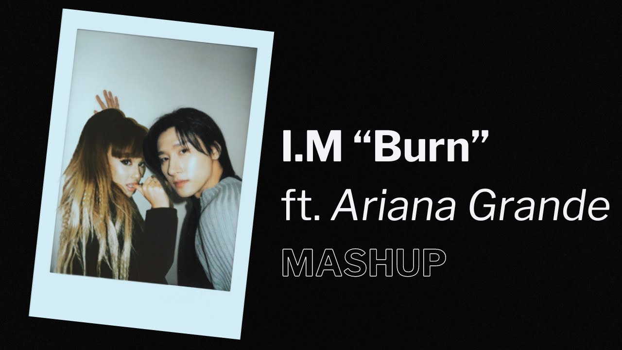 I.M - Burn ft. Ariana Grande (MASHUP) - YouTube Music