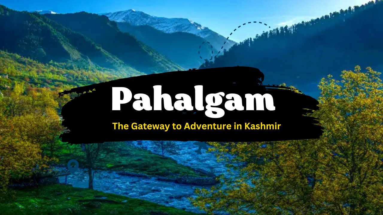 Pahalgam: The Gateway to Adventure in Kashmir | Thrilling Experiences ...