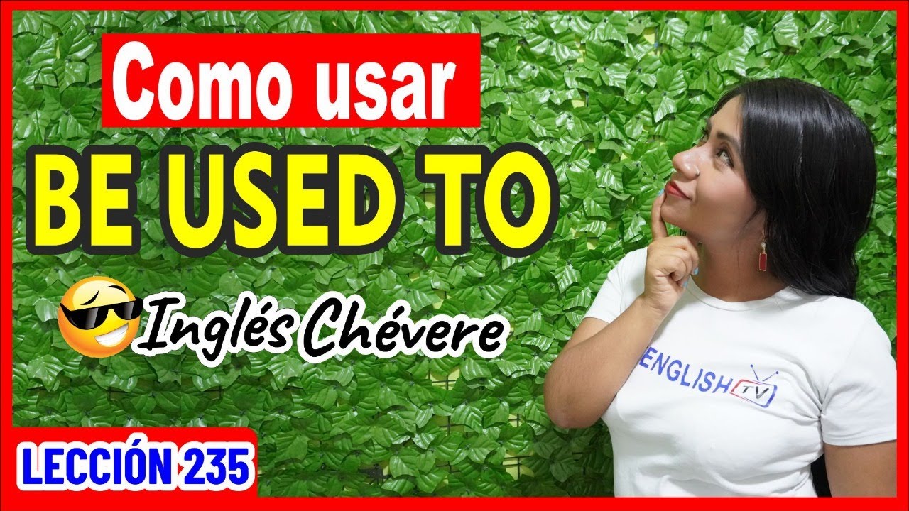 Aprende a usar BE USED TO en Inglés 👩🏻‍🏫 INGLÉS CHÉVERE 235 😎 - YouTube