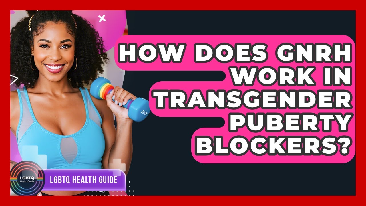 How Does GnRH Work In Transgender Puberty Blockers? - LGBTQ Health ...