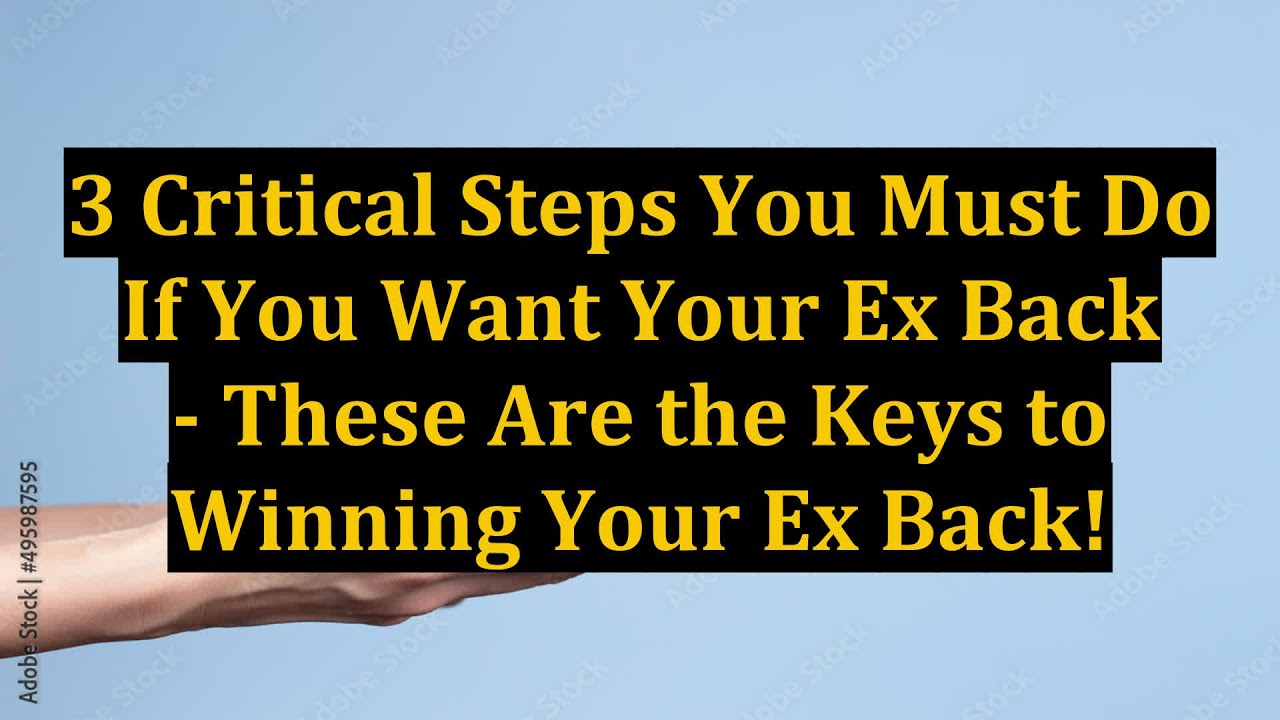 3 Critical Steps You Must Do If You Want Your Ex Back - These Are the ...