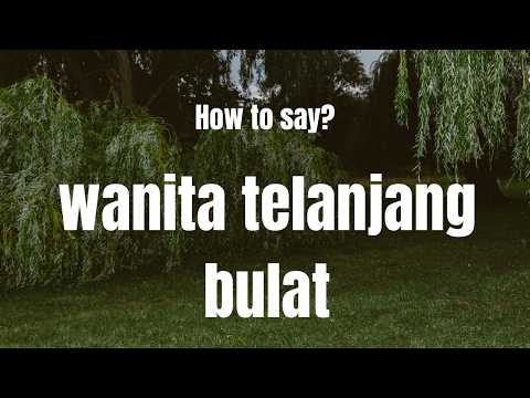 How to pronounce Naked Woman ? (Wanita Telanjang Bulat)