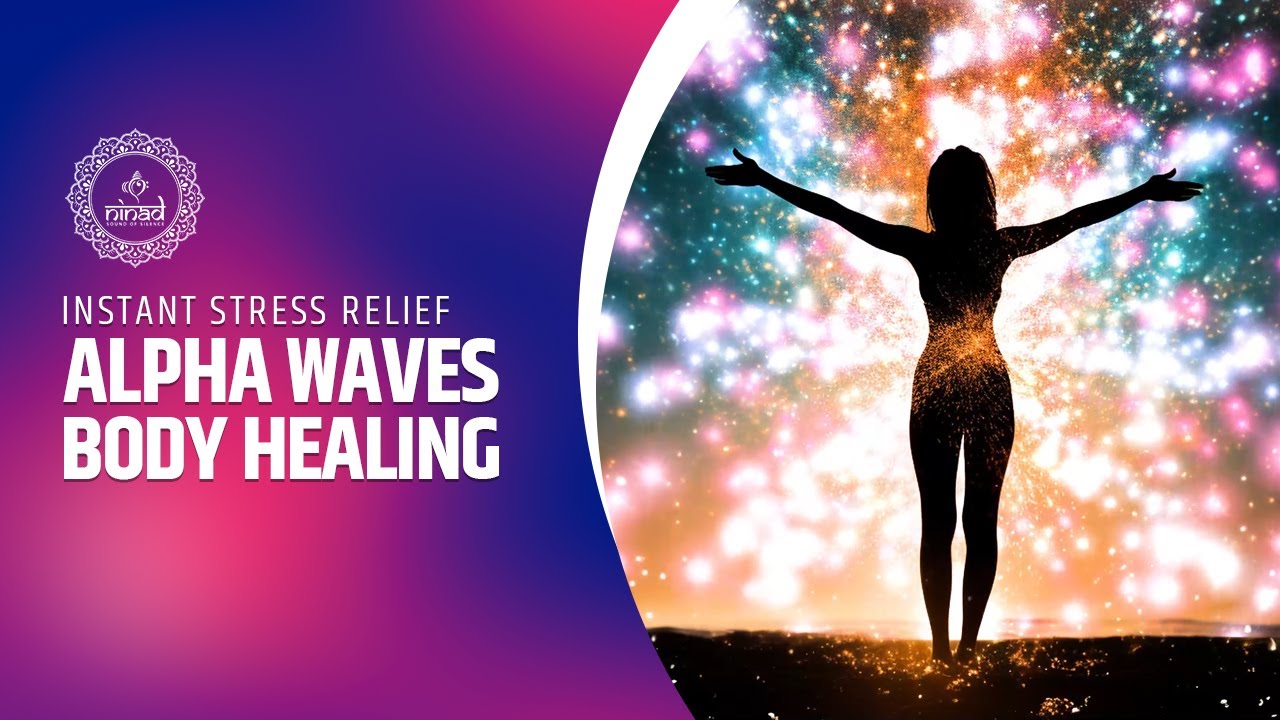 Alpha Waves Body Healing: Instant Stress Relief | Holistic Approach To ...