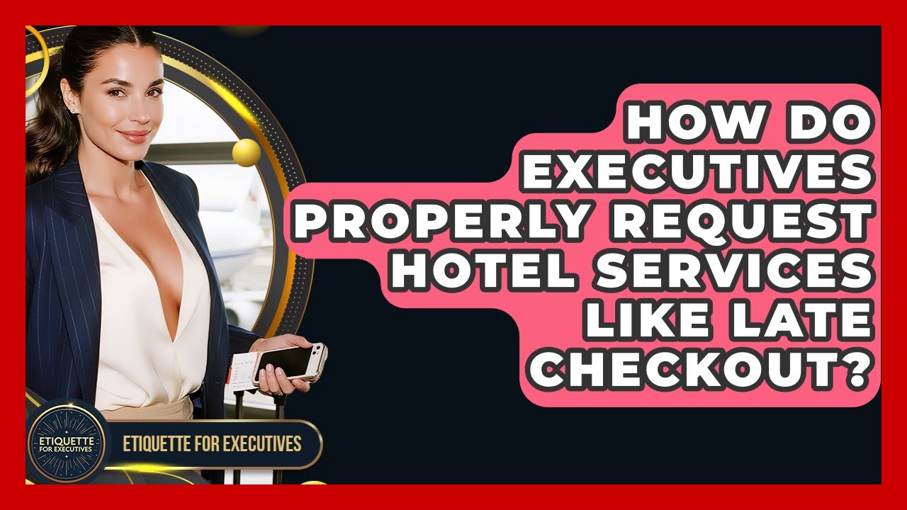 How Do Executives Properly Request Hotel Services Like Late Checkout ...