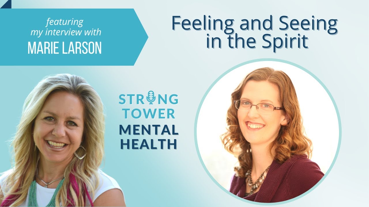 Feeling and Seeing in the Spirit with Marie Larson | Strong Tower ...