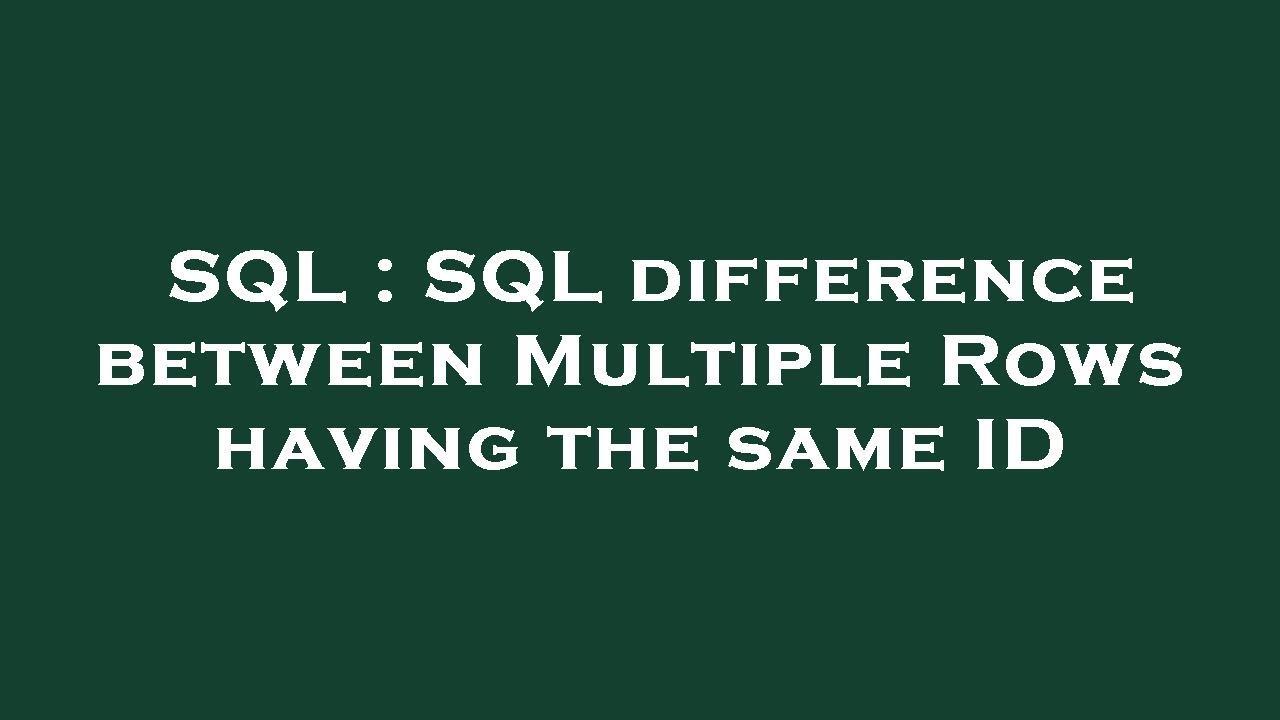 Sql Sql Difference Between Multiple Rows Having The Same Id Youtube