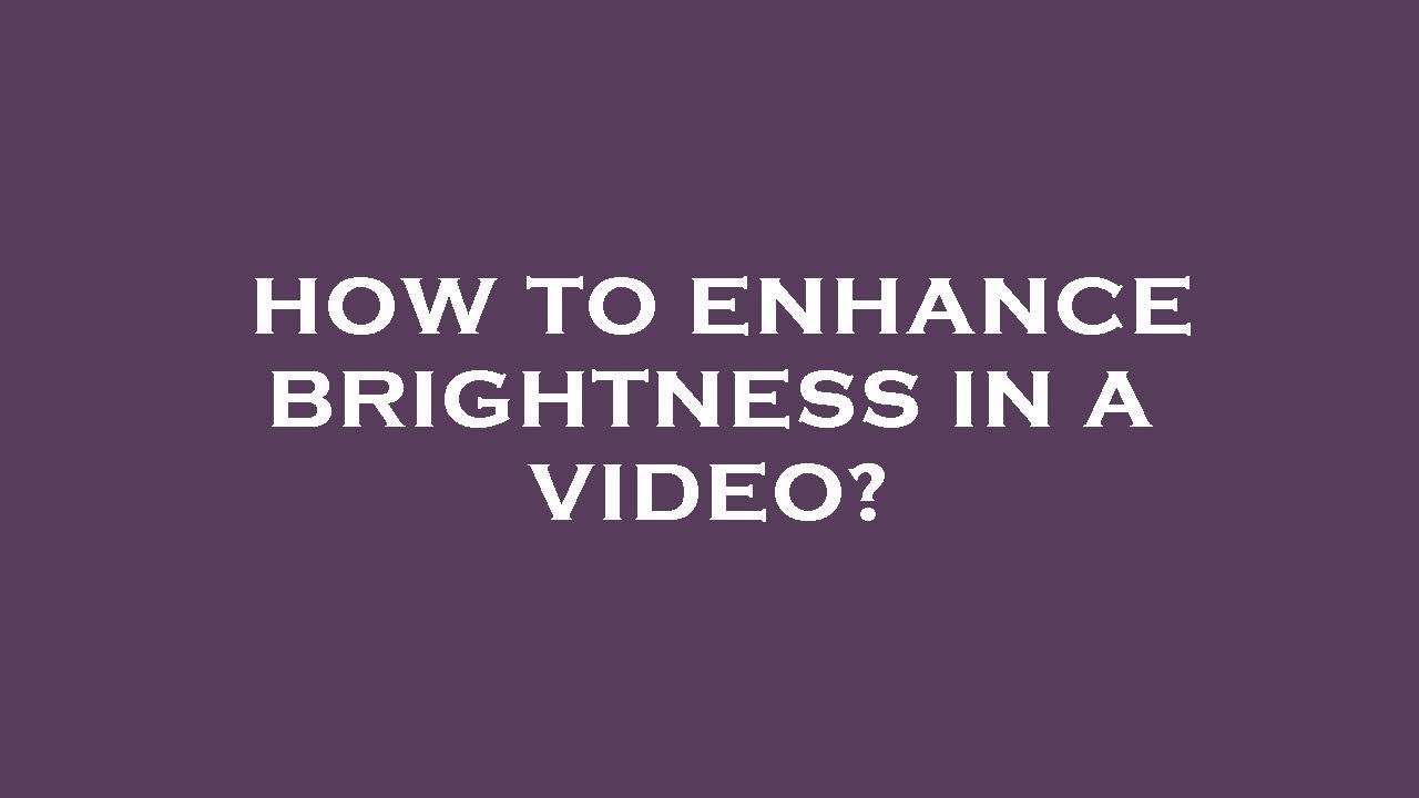 How to enhance brightness in a video? - YouTube