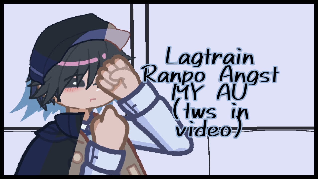[ LAGTRAIN ] Ranpo Angst // tws in video || xFelicityRandø!!x - YouTube