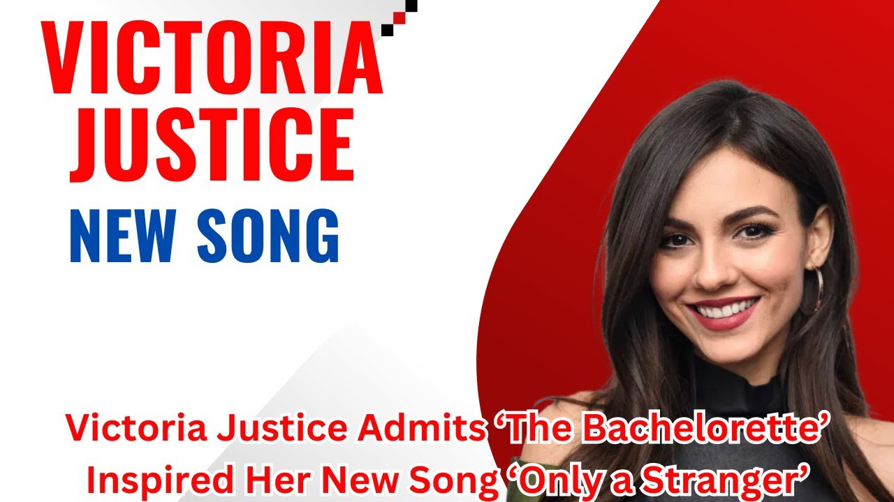 Victoria Justice Admits ‘The Bachelorette’ Inspired Her New Song ‘Only ...
