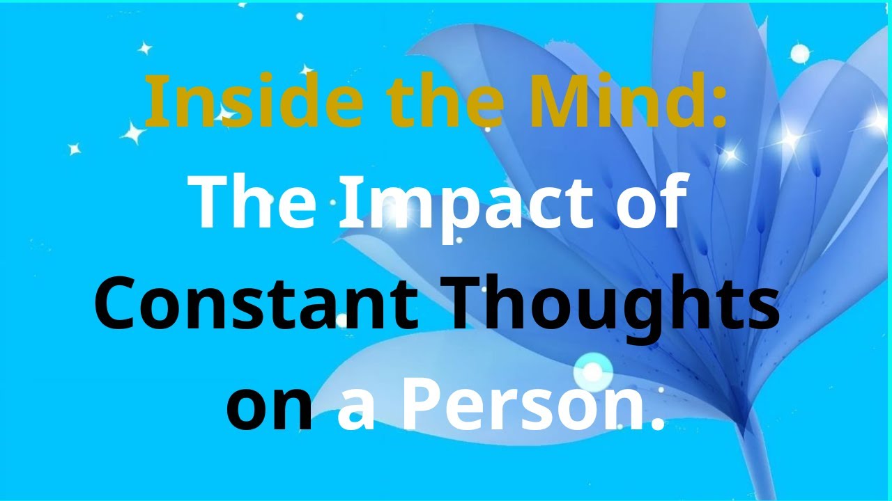 Inside the Mind: The Impact of Constant Thoughts on a Person - YouTube