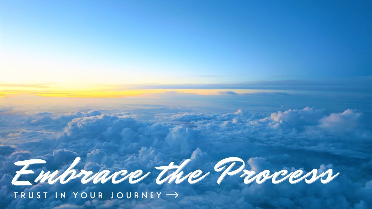 Embrace the Process • Trust in Your Journey - YouTube