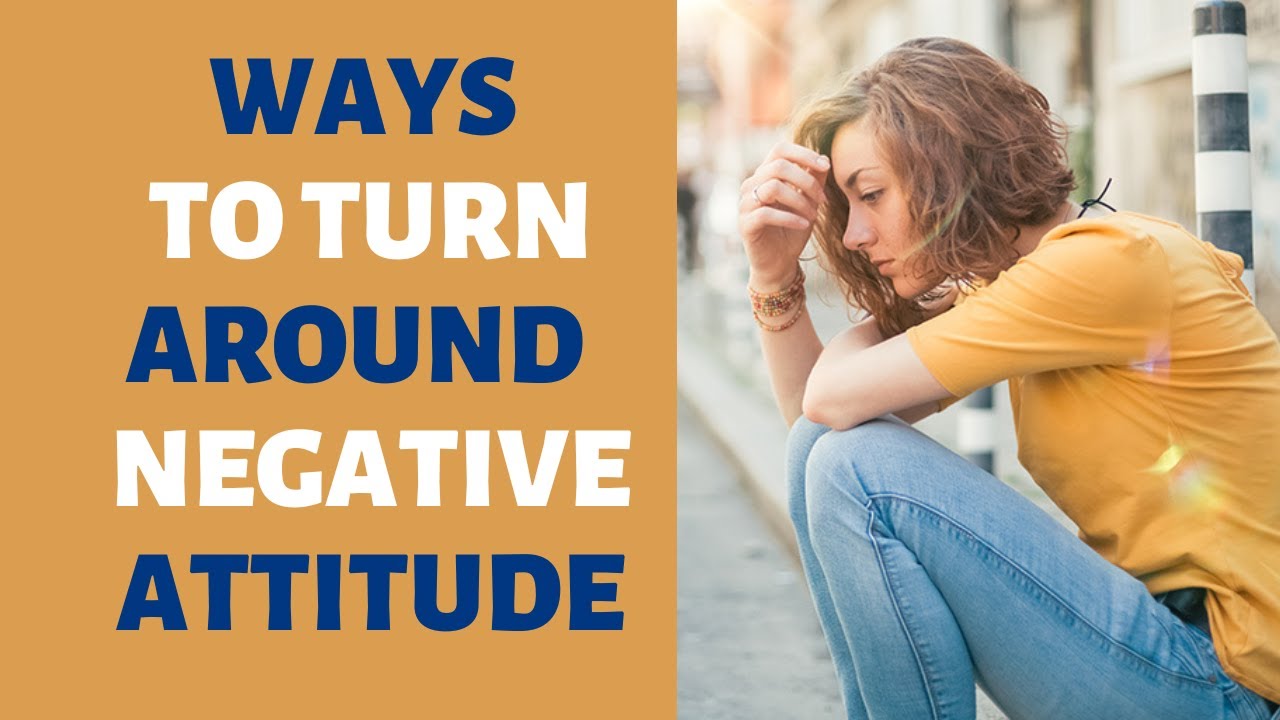 WAYS TO TURN AROUND NEGATIVE ATTITUDE - YouTube