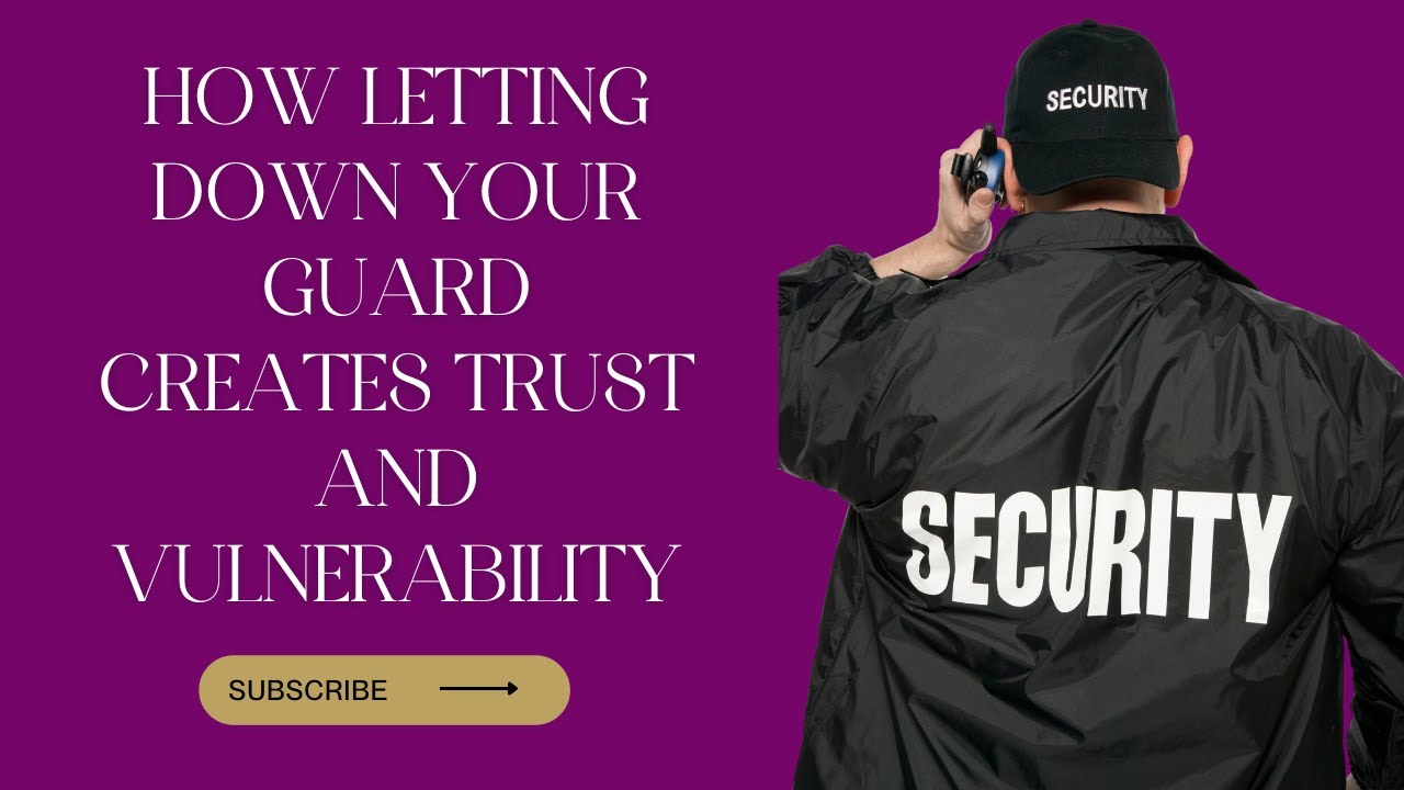 Unlock Deeper Connections: How Letting Down Your Guard Creates Trust ...