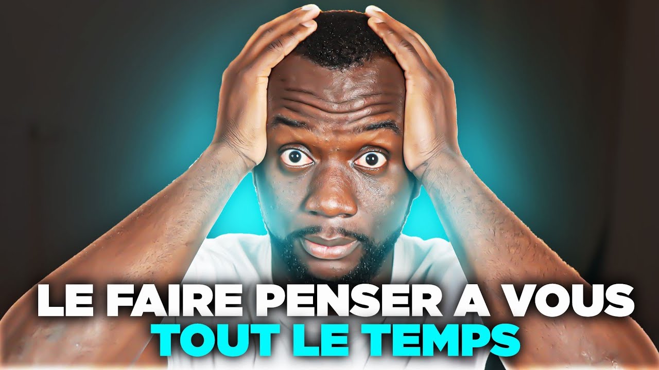 COMMENT LE FAIRE PENSER A VOUS TOUT LE TEMPS - YouTube