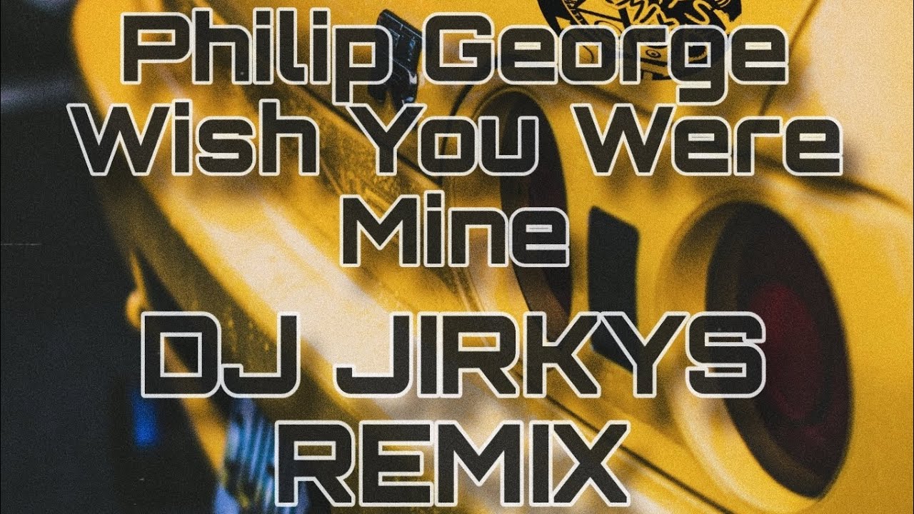 Philip George - Wish You Were Mine - (DJ JIRKYS - Remix) - YouTube