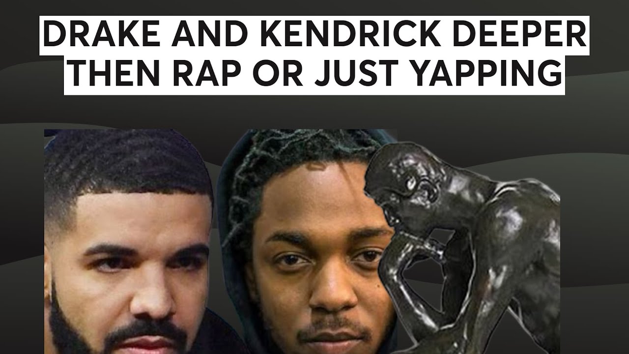 i was just thinking drake and kendrick deeper then rap or just yapping ...