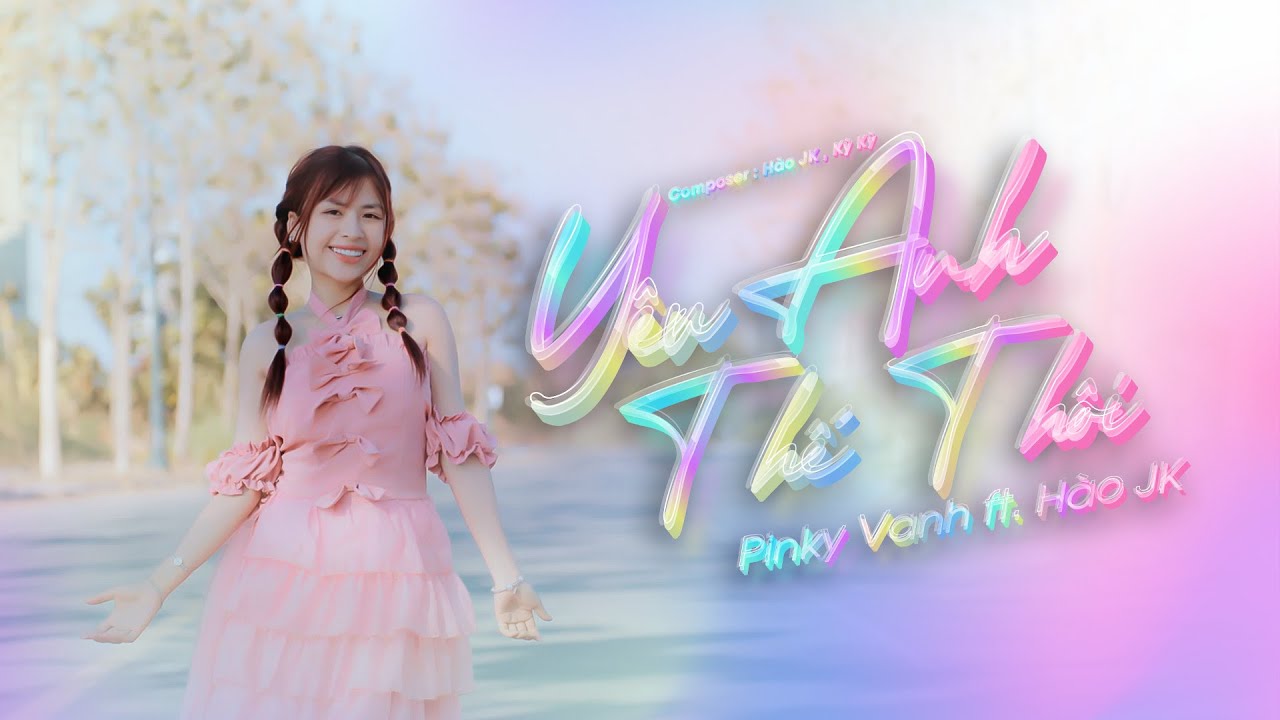 YÊU ANH THẾ THÔI | PINKY VANH x HÀO JK | OFFICIAL VIDEO MUSIC - YouTube