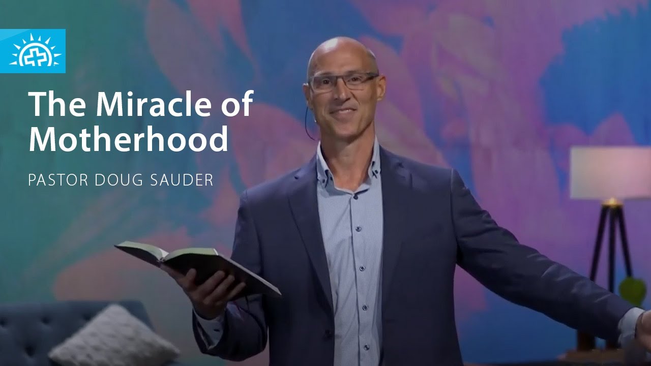 The Miracle of Motherhood | Pastor Doug Sauder - YouTube