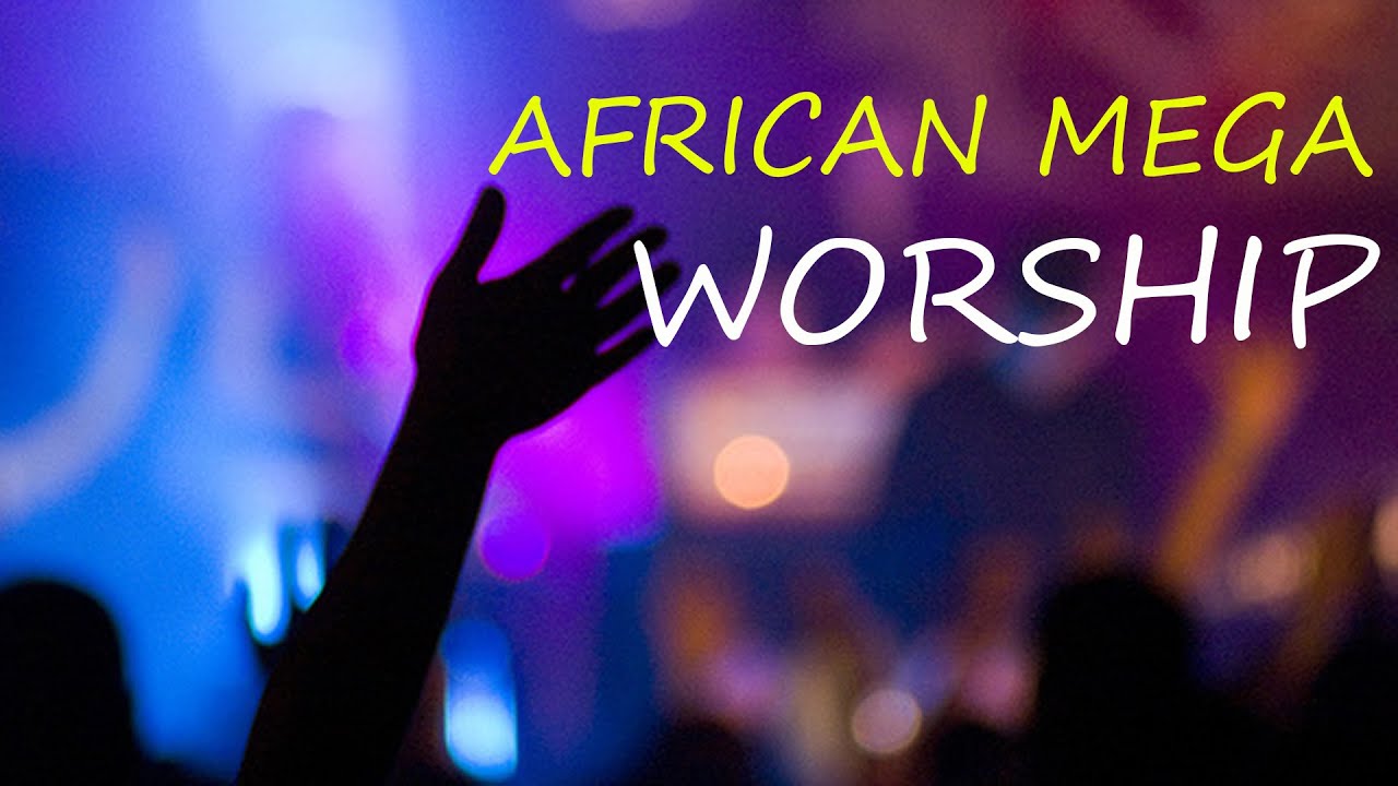 AFRICAN MEGA WORSHIP AND PRAISE VOLUME 1 2020 HOST - YouTube
