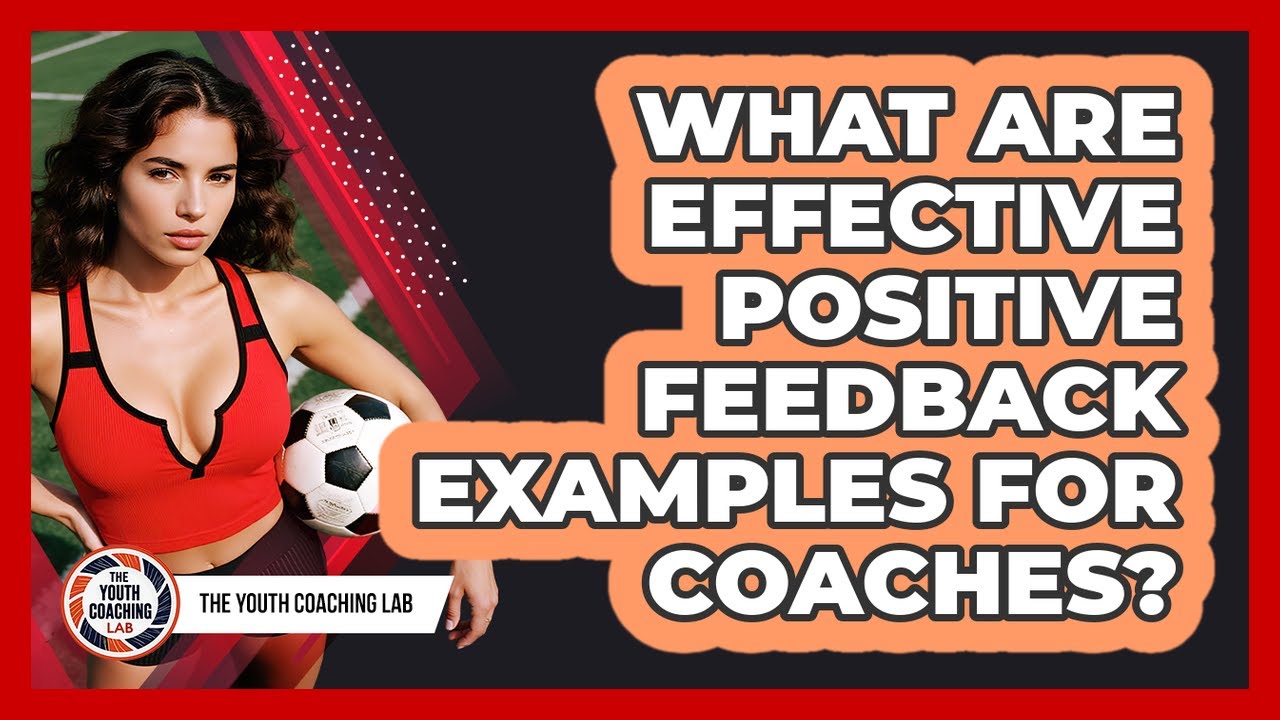 What Are Effective Positive Feedback Examples For Coaches? - YouTube