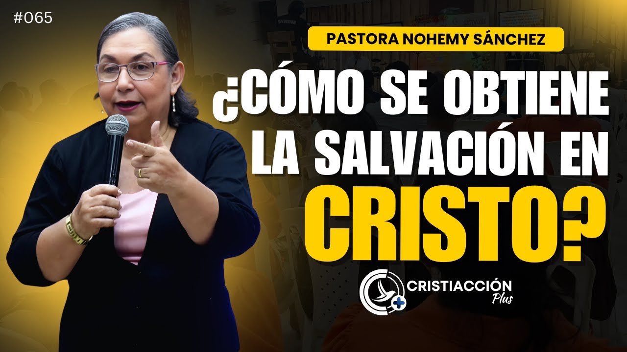 PASTORA NOHEMY SÁNCHEZ #065 | ¿CÓMO SE OBTIENE LA SALVACIÓN EN CRISTO ...