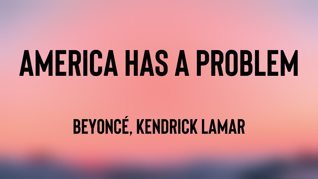 AMERICA HAS A PROBLEM - Beyoncé, Kendrick Lamar [Lyric Version] 💣 - YouTube