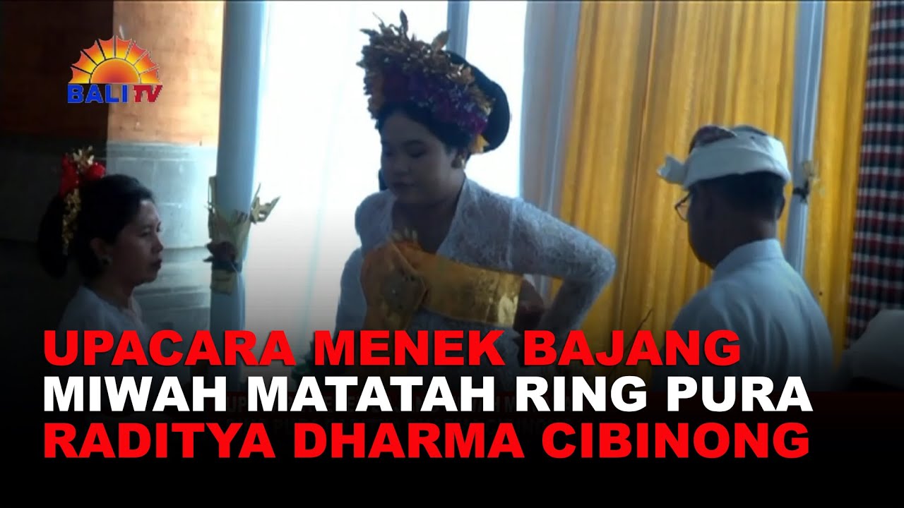 UPACARA MENEK BAJANG MIWAH MATATAH RING PURA RADITYA DHARMA CIBINONG ...