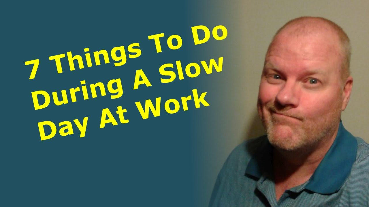 7 Things To Do During A Slow Day At Work YouTube 7-things-to-do-during-a-slow-day-at-work-youtube
