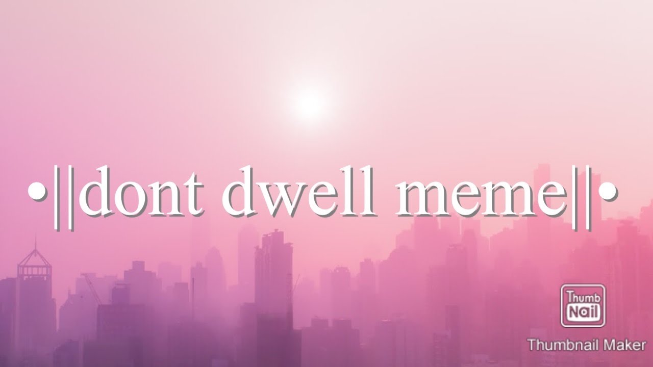 dont dwell meme||• - YouTube