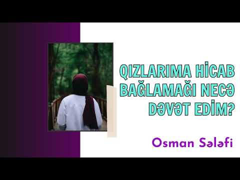 Qızlarıma hicab bağlamağı necə dəvət edim? | Osman Sələfi | @OsmanSelefi 