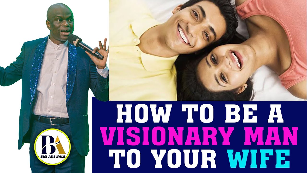 HOW TO BE A VISIONARY MAN TO YOUR WIFE - PASTOR BISI ADEWALE - YouTube