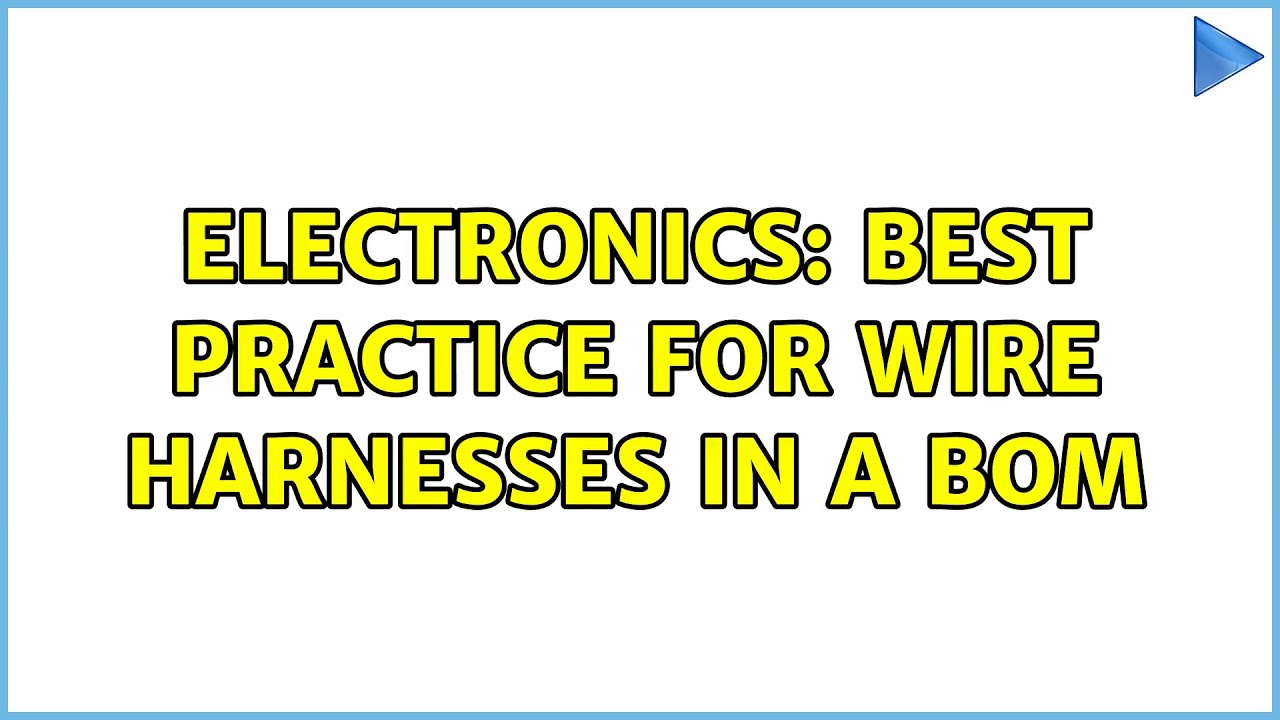 Electronics: Best practice for wire harnesses in a BOM (4 Solutions ...