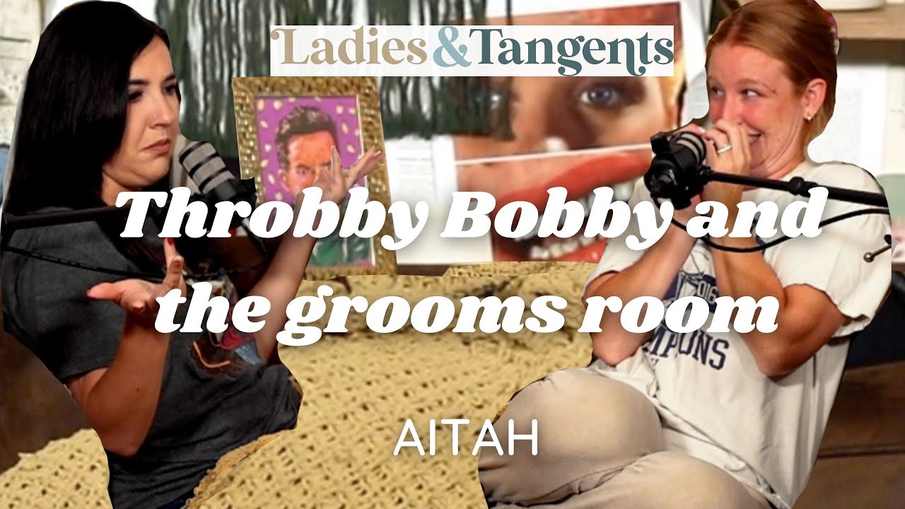 Throbby Bobby and the grooms room || AITAH - Ladies & Tangents Podcast Ep. 155 - YouTube