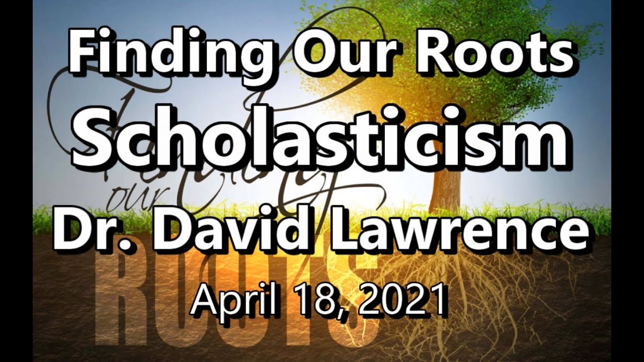 Finding Our Roots - Scholasticism Dr David Lawrence 04/18/2021 - YouTube
