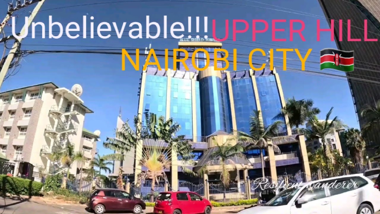Unbelievable!!!Tour of Upper Hill,Nairobi City-Kenya 🇰🇪 - YouTube