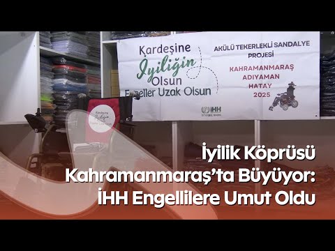 İHH’dan Kahramanmaraş’ta Anlamlı Destek: Depremzedelere Akülü Sandalye Dağıtımı