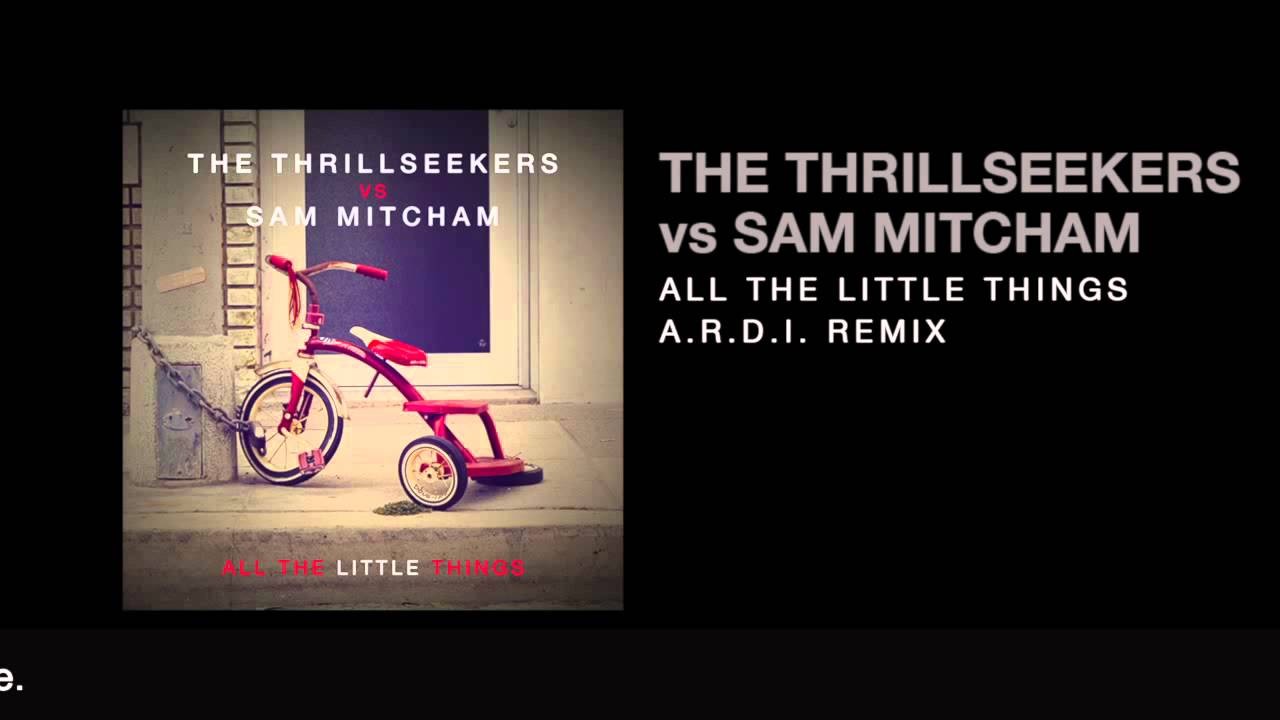 The Thrillseekers vs Sam Mitcham - All The Little Things (A.R.D.I ...