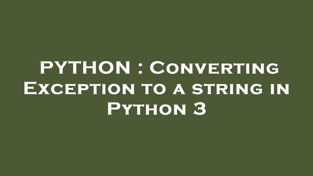 PYTHON Converting Exception To A String In Python 3 YouTube python-converting-exception-to-a-string-in-python-3-youtube