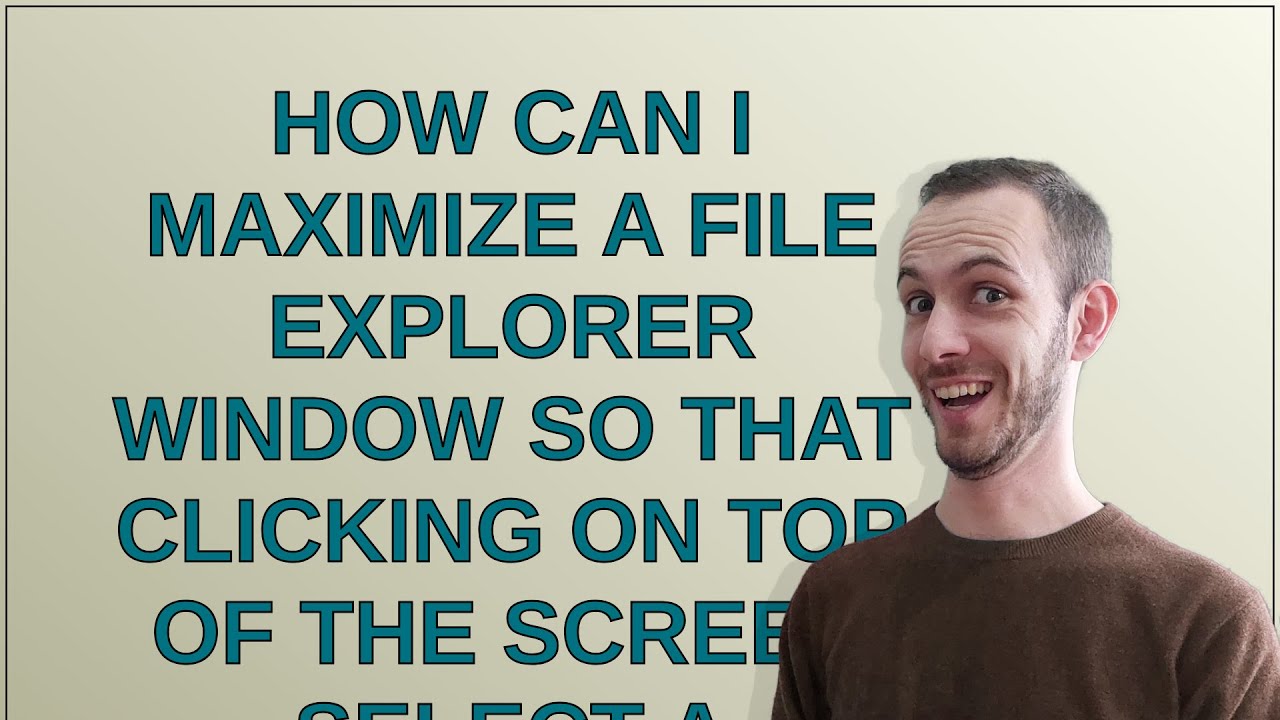 How can I maximize a File Explorer window so that clicking on top of ...