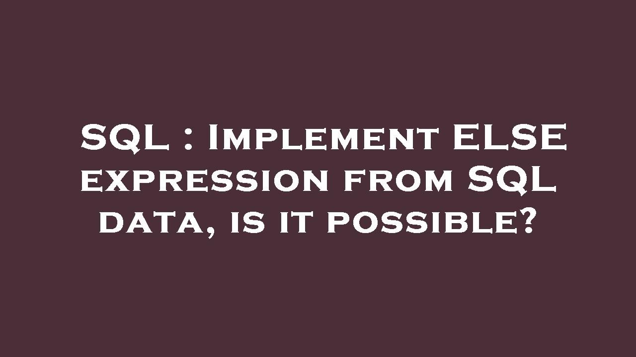 Sql Implement Else Expression From Sql Data Is It Possible Youtube