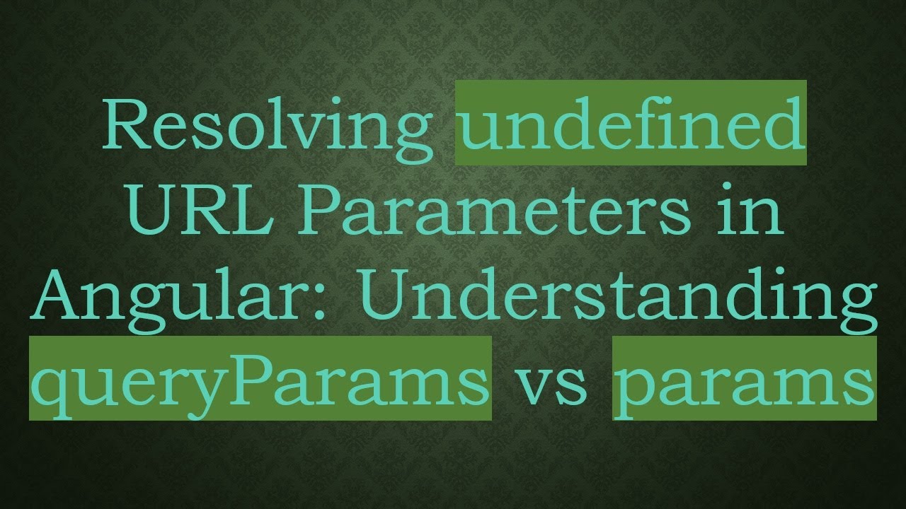 Resolving Undefined Url Parameters In Angular Understanding Queryparams Vs Params Youtube