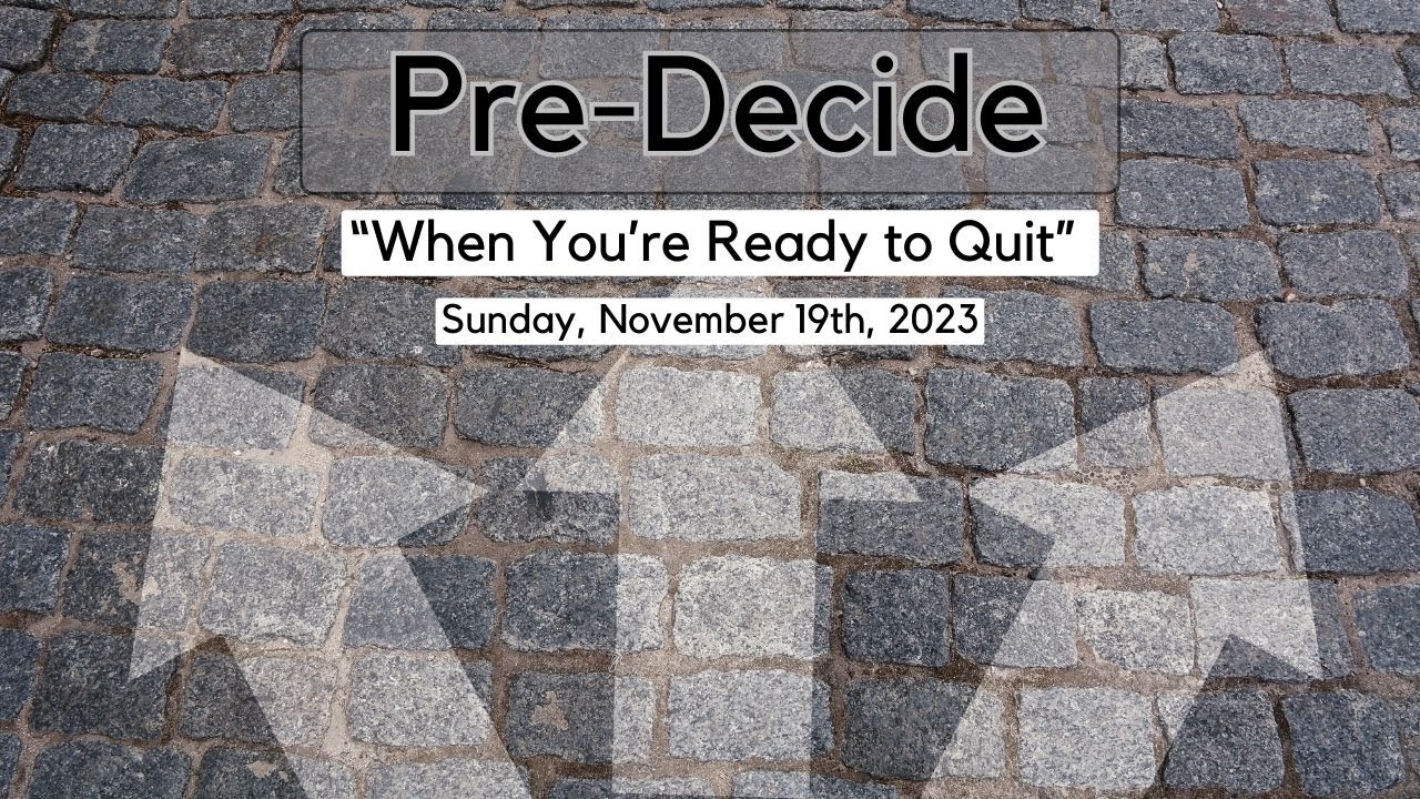 "Pre-Decide - When You're Ready to Quit" - Sunday, November 19th, 2023 ...