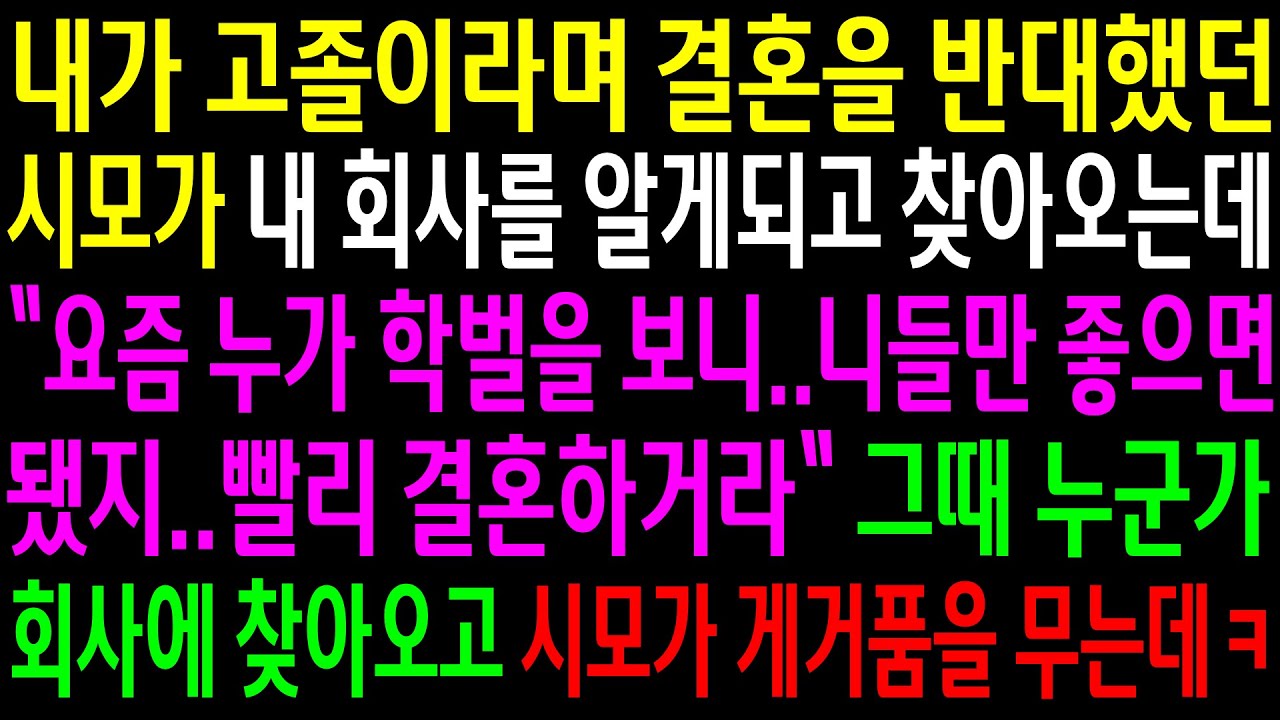 실화사연내가 고졸이라며 결혼을 반대했던 시모가 내 회사를 알게되고 결혼을 허락한다며 찾아오는데누군가 회사에 찾아오자 시모가 게거품을 무는데 신청사연 사이다썰 사연